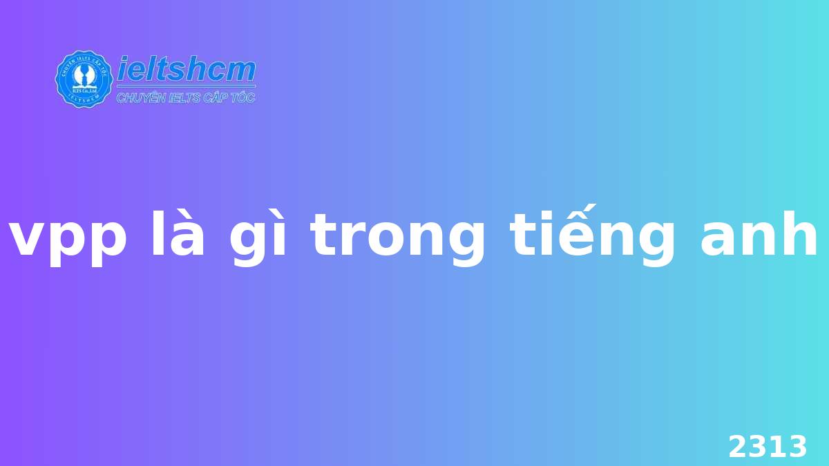 VPP là gì trong tiếng Anh? Giải mã thuật ngữ văn phòng phẩm quen thuộc