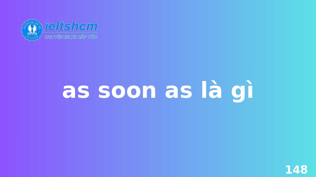As Soon As Là Gì? Nắm Vững Cách Sử Dụng Liên Từ Thời Gian Này Trong ...