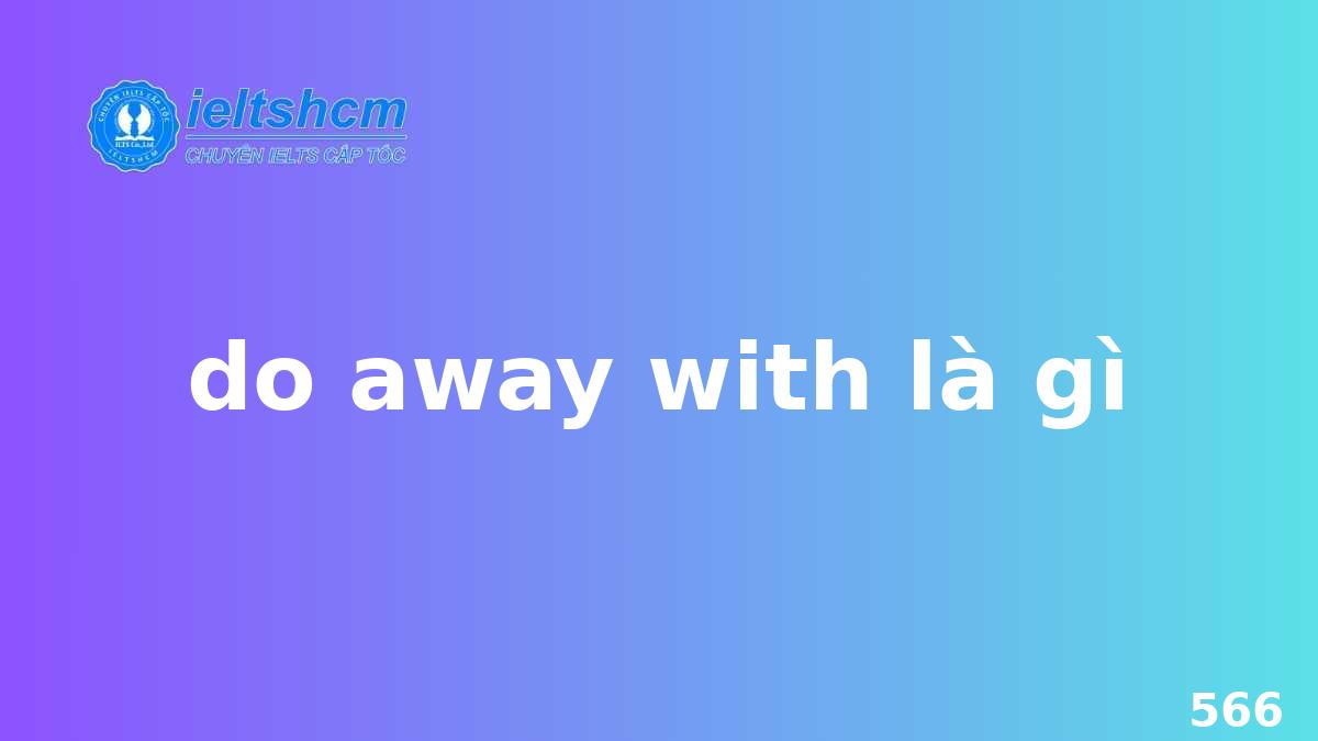 "Do Away With" Là Gì? Tạm Biệt Những Khó Khăn Trong Tiếng Anh