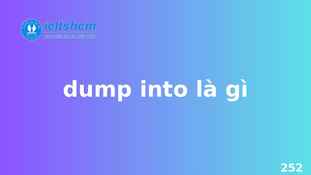 Dump Into Là Gì? Tìm Hiểu Ý Nghĩa và Cách Sử Dụng Cụm Động Từ "Đổ Vào ...