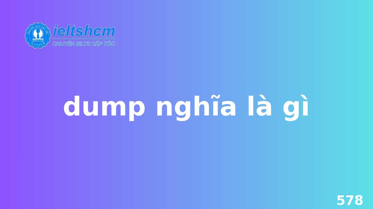 "Dump" nghĩa là gì? Vén màn bí ẩn của một từ vựng "bất ngờ"