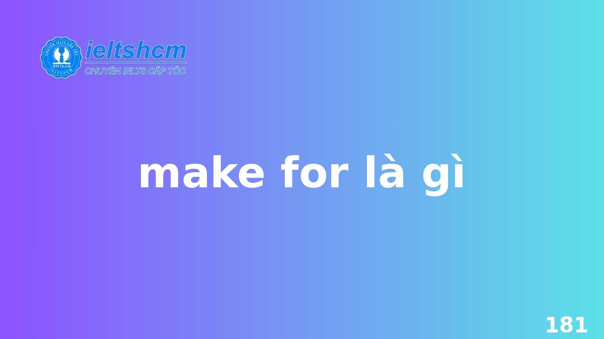Make for là gì? Khám phá cụm động từ đa nghĩa trong tiếng Anh