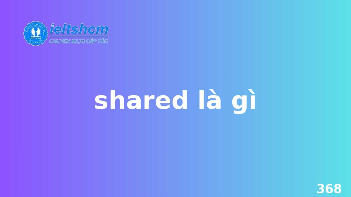 "Shared" là gì? Khám phá ý nghĩa và cách sử dụng từ "chia sẻ" trong ...