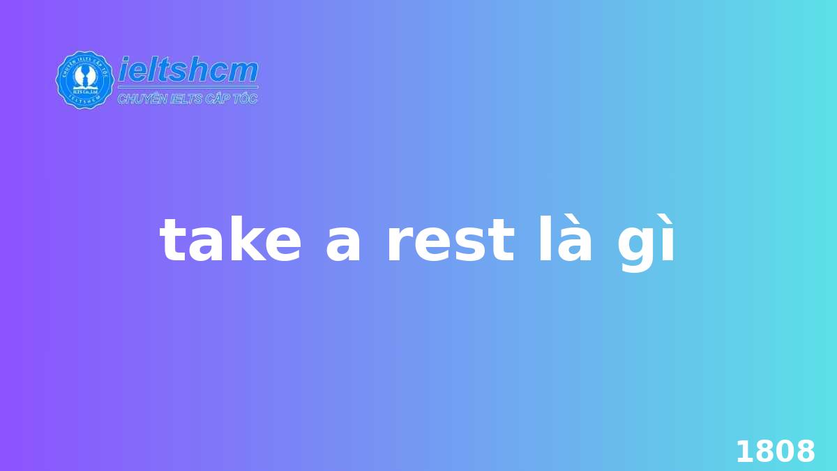 "Take a Rest" Là Gì? Nghỉ Ngơi Đúng Cách Để Nạp Lại Năng Lượng