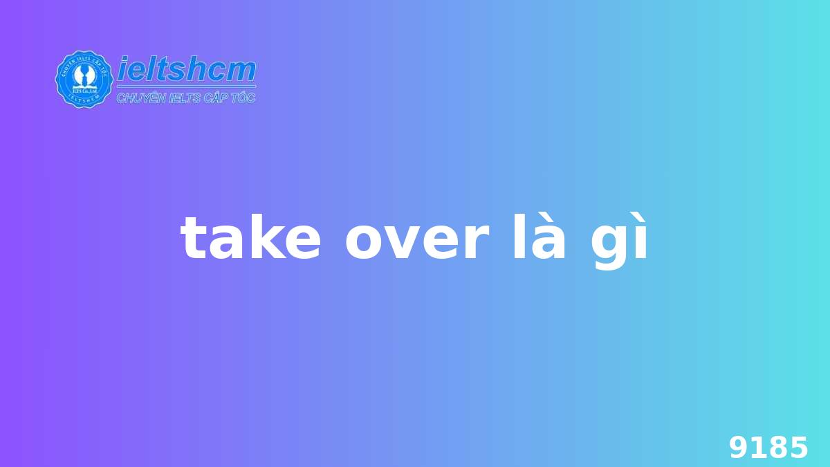 Take Over Là Gì? Khám Phá Ý Nghĩa và Cách Sử Dụng Thành Thạo