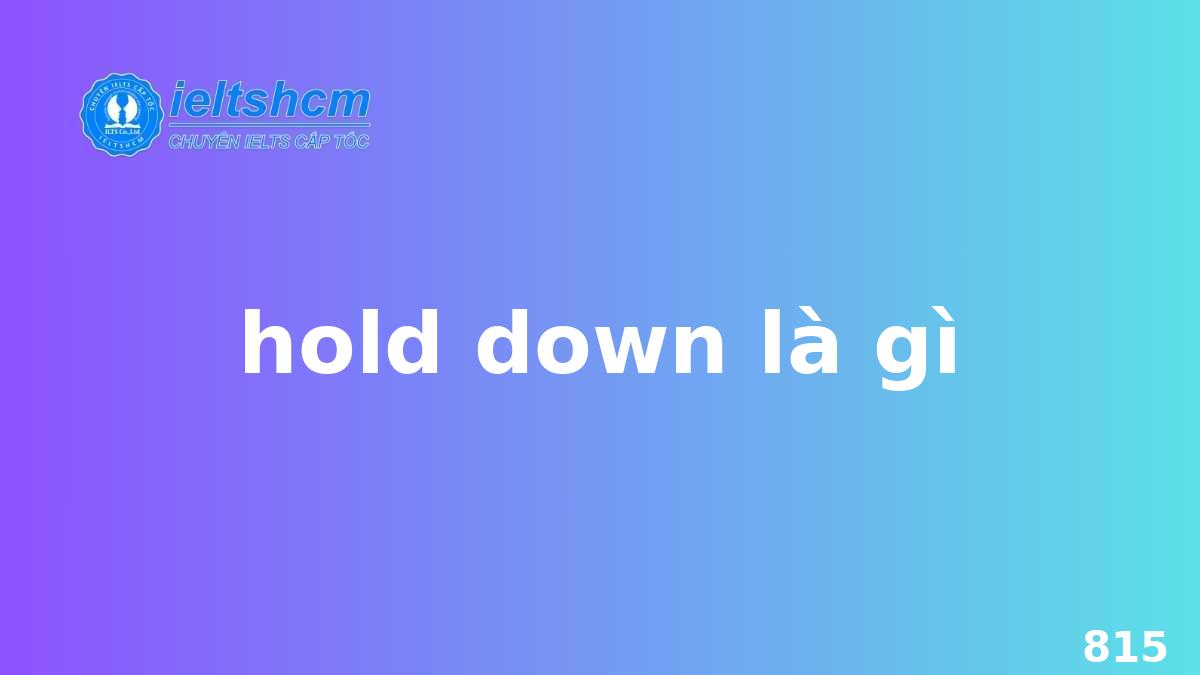 Hold down là gì? Khám phá ý nghĩa và cách dùng đa dạng của cụm động từ này