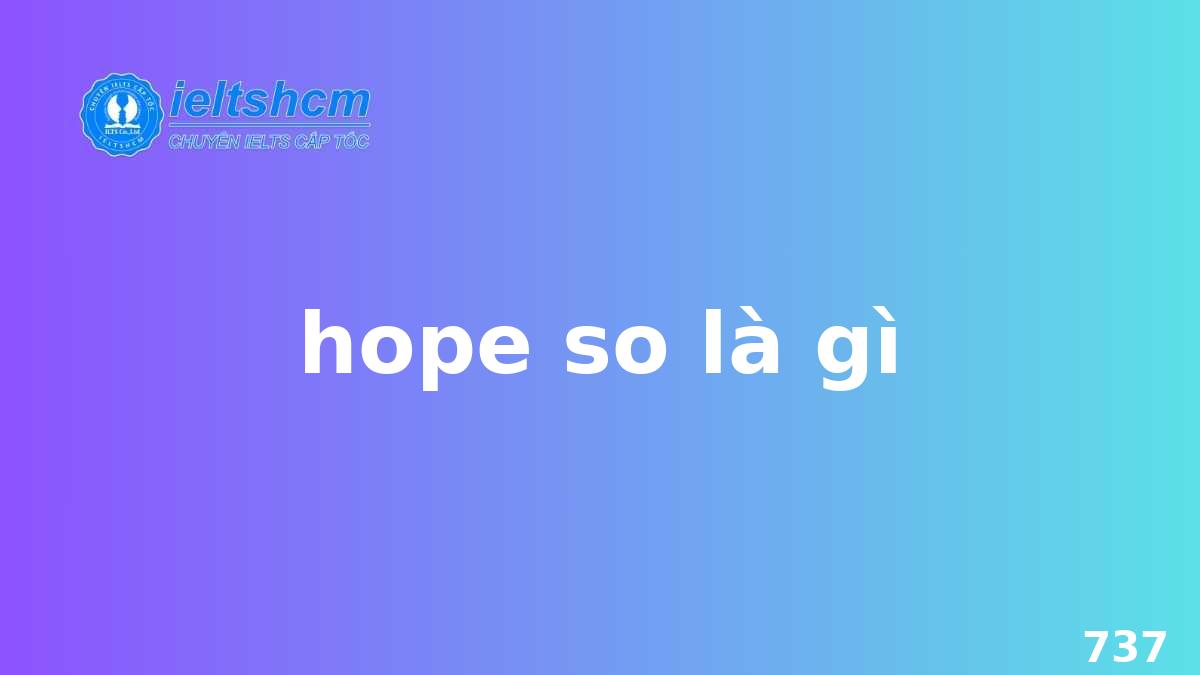 "Hope so" là gì? Tìm hiểu ý nghĩa và cách sử dụng trong giao tiếp tiếng Anh