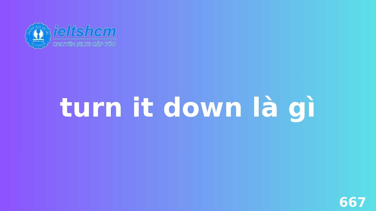 Turn it down là gì? Tìm hiểu nghĩa và cách dùng cụm động từ quen thuộc