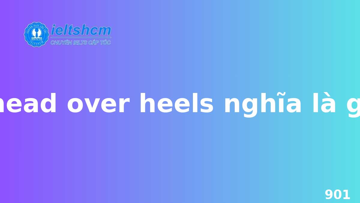 Head Over Heels Nghĩa Là Gì? Tìm Hiểu Ý Nghĩa Và Cách Dùng Thành Ngữ ...